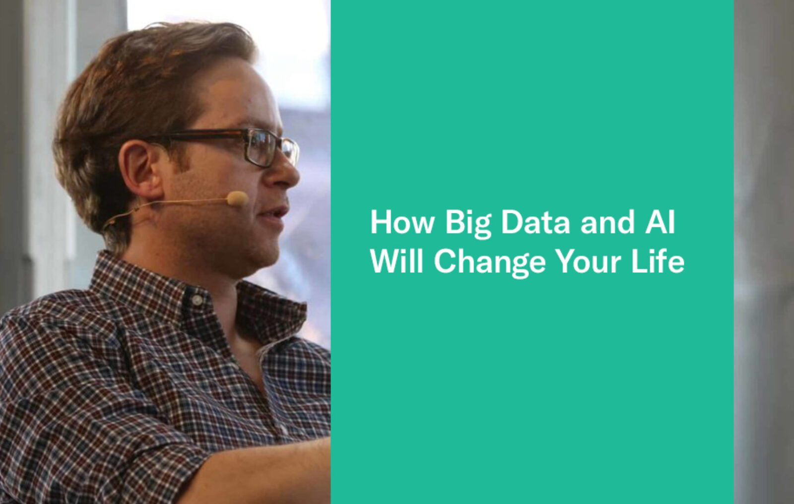 How Big Data and AI Will Change Your Life, According to Matt Turck