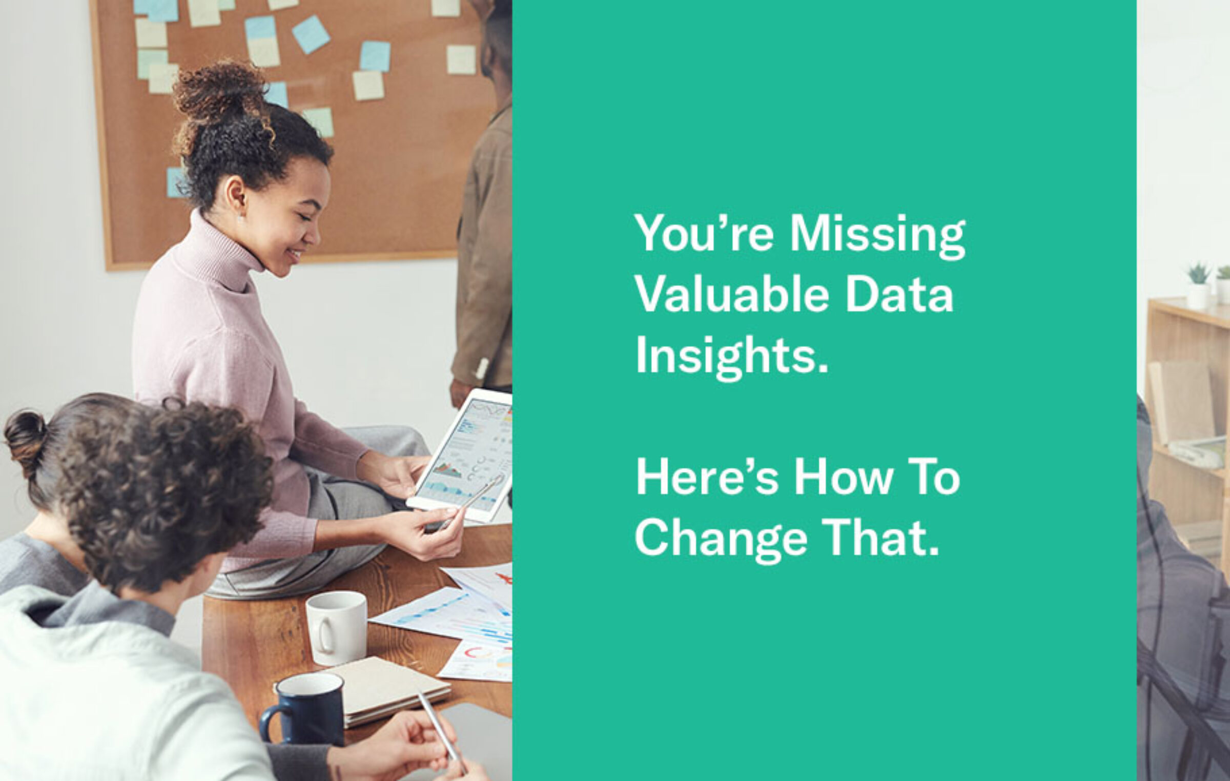 You're Missing Valuable Data Insights. Here's How to Change That.