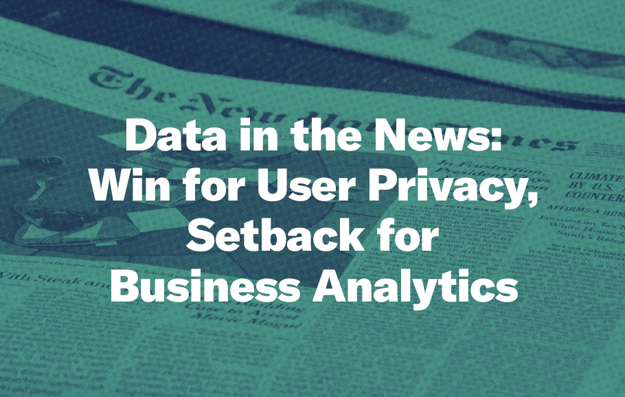Data in the News: Win for User Privacy, Setback for Business Analytics