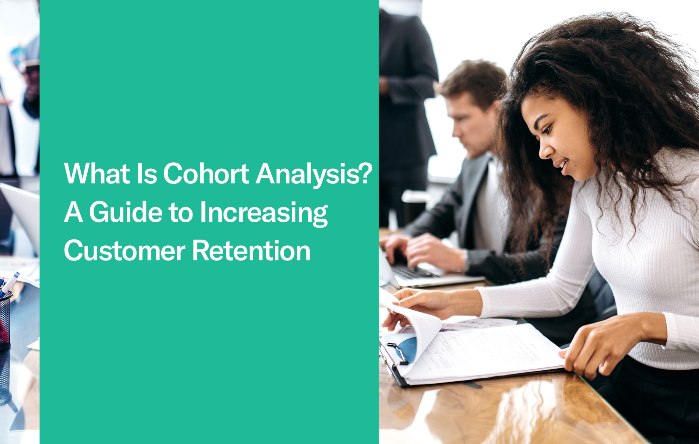 Cohort Analysis: Actionable Steps To Increasing Customer Retention